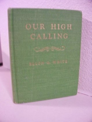 Our High Calling by Ellen Gould White | Goodreads