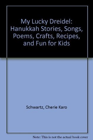 My Lucky Dreidel: Hanukkah Stories, Songs, Poems, Crafts, Recipes, and ...