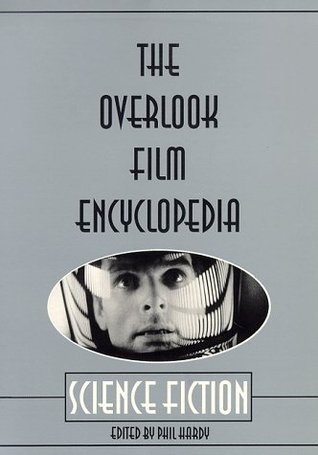 The Overlook Film Encyclopedia: Science Fiction by Phil Hardy | Goodreads