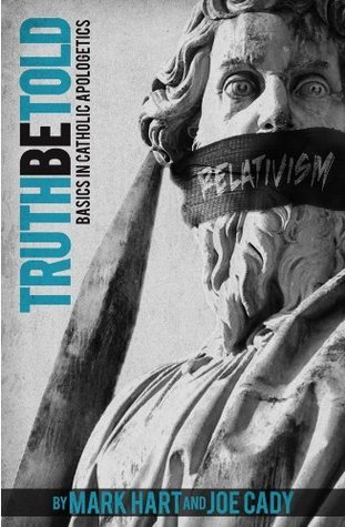 Truth be Told: Basics in Catholic Apologetics by Mark Hart | Goodreads
