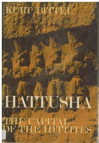 Hattusha the Capital of the Hittites by Kurt Bittel | Goodreads