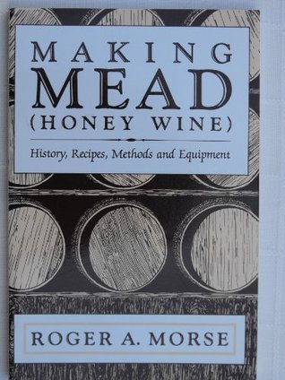 Making Mead (Honey Wine): History, Recipes, Methods and Equipment by ...