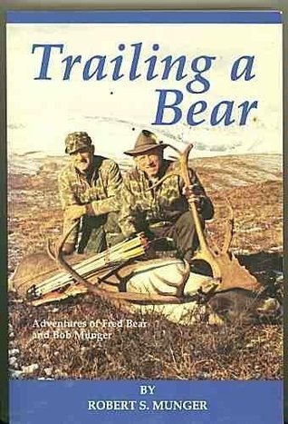 Trailing a Bear : Adventures of Fred Bear and Bob Munger by Robert S ...