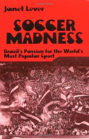 Soccer Madness: Brazil's Passion for the World's Most Popular Sport by Janet Lever | Goodreads