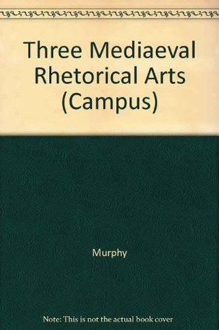 Three Medieval Rhetorical Arts (Campus) by James Jerome Murphy | Goodreads
