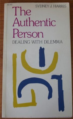 Authentic Person: Dealing With Dilemma by Sydney J. Harris | Goodreads