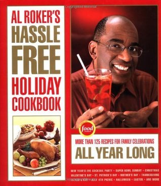 Al Roker's Hassle-Free Holiday Cookbook: More Than 125 Recipes for ...