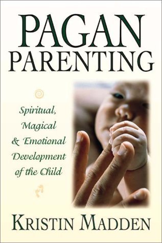 Pagan Parenting: Spiritual, Magical & Emotional Development of the ...