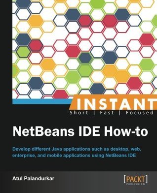 Instant Netbeans Ide How-to by Atul Palandurkar | Goodreads