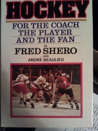 Hockey For The Coach, The Player, And The Fan by Fred Shero | Goodreads