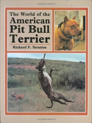 The World of the American Pit Bull Terrier by Richard Stratton | Goodreads
