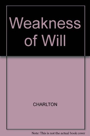Weakness of Will by William Charlton | Goodreads
