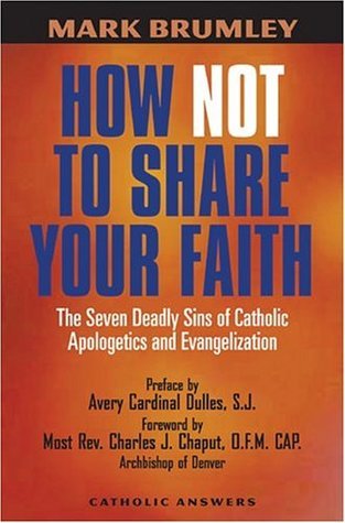 How Not to Share Your Faith: The Seven Deadly Sins of Apologetics and ...