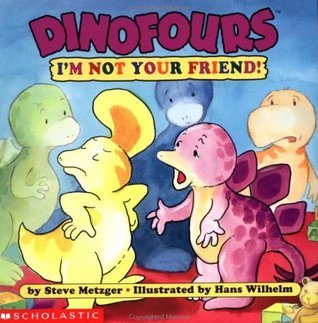 I'm Not Your Friend! (Dinofours) by Steve Metzger | Goodreads