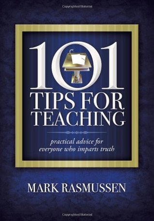101 Tips for Teaching: Practical Advice for Everyone Who Imparts Truth ...