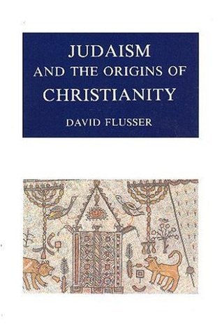 Judaism and the Origins of Christianity by David Flusser | Goodreads