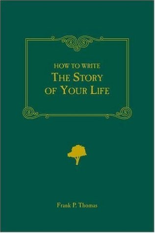 How to Write the Story of Your Life by Frank P. Thomas | Goodreads