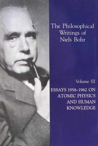 The Philosophical Writings of Niels Bohr, Vol. 3: Essays 1958-1962 on ...
