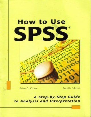 How to Use Spss: A Step-By-Step Guide to Analysis and Interpretation by Brian C. Cronk | Goodreads