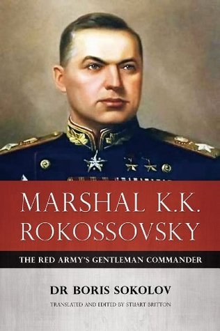 Marshal K.K. Rokossovsky: The Red Army's Gentleman Commander by Boris ...