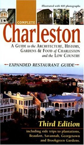 Complete Charleston: A Guide to the Architecture, History, Gardens ...
