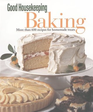 Good Housekeeping Baking: More Than 600 Recipes for Homemade Treats by ...