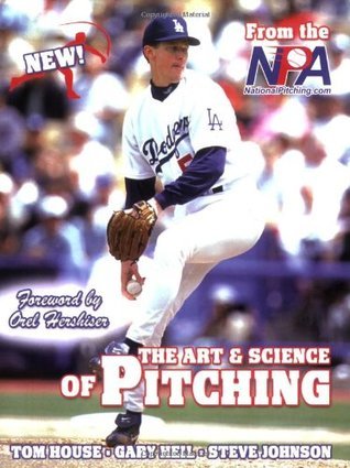 The Art & Science of Pitching by Tom House | Goodreads