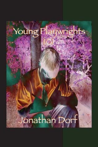 Young Playwrights 101: a practical guide for young playwrights and ...