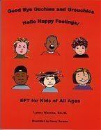 Good Bye Ouchies and Grouchies Hello Happy Feelings: EFT for Kids of ...