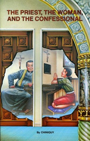 The Priest, the Woman, and the Confessional by Charles P. Chiniquy ...