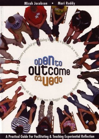 Open To Outcome: A Practical Guide For Facilitating & Teaching ...
