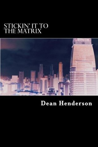 Stickin' it to the Matrix by Dean Henderson | Goodreads