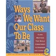 Ways We Want Our Class to Be: Class Meetings That Build Commitment to ...