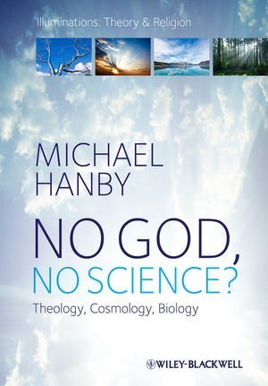 No God, No Science: Theology, Cosmology, Biology by Michael Hanby ...