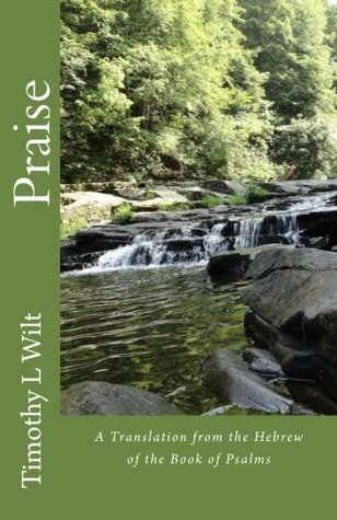 Praise: The Book of Psalms Translated from the Hebrew by Timothy L ...