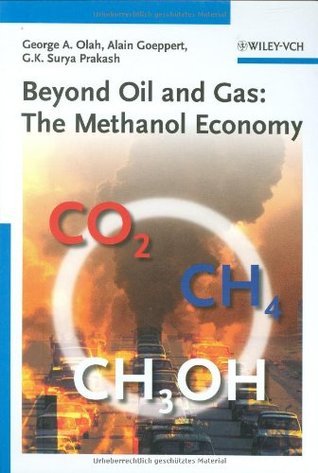 Beyond Oil and Gas: The Methanol Economy by George A. Olah | Goodreads