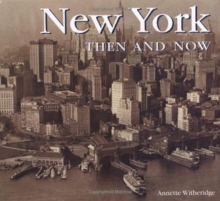 New York Then and Now (Then & Now) by Annette Witheridge | Goodreads