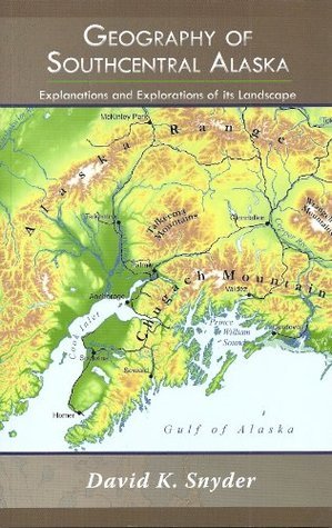 Geography of Southcentral Alaska: Explanations and Explorations of its ...