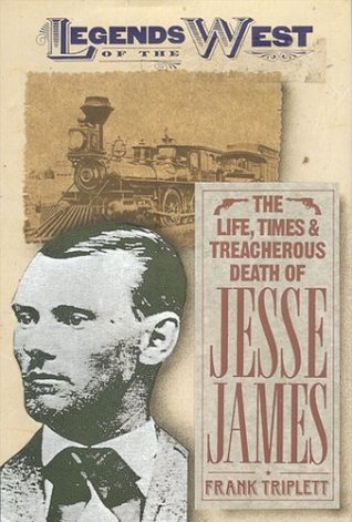 The Life, Times, and Treacherous Death of Jesse James by Frank Triplett ...