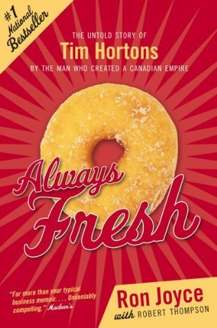 Always Fresh: The Untold Story of Tim Hortons by the Man Who Created an ...