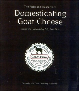 The Perils and Pleasures of Domesticating Goat Cheese by Miles Cahn ...