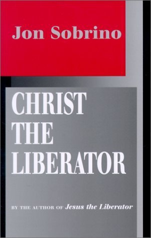 Christ the Liberator: A View from the Victims by Jon Sobrino | Goodreads