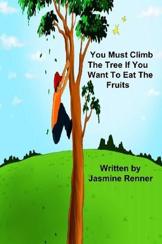 You Must Climb the Tree if You Want To Eat the Fruits by Jasmine Renner ...