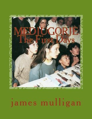 MEDJUGORJE: The First Days by James Mulligan | Goodreads