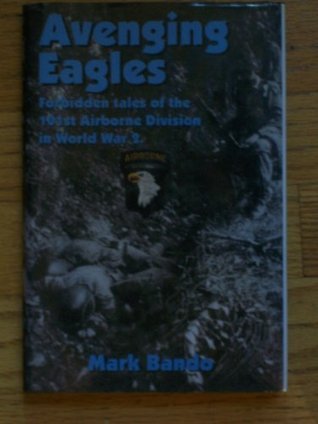 Avenging Eagles: Forbidden Tales of the 101st Airborne Division in ...