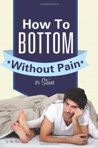 Gay Anal Sex: How To Bottom Without Pain Or Stains by Michael Alvear ...