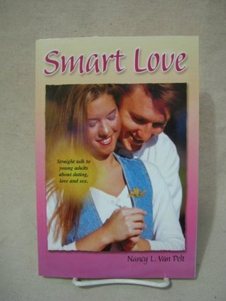 Smart Love: Straight Talk to Young Adults about Dating, Love, and Sex ...