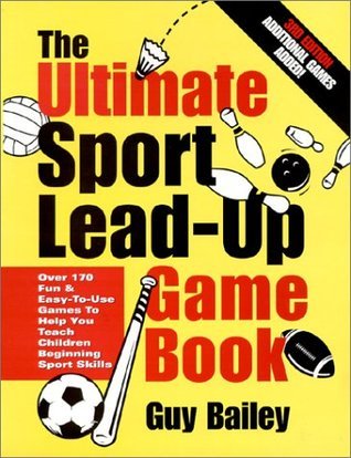 The Ultimate Sport Lead-Up Game Book: Over 170 Fun & Easy-To-Use Games ...