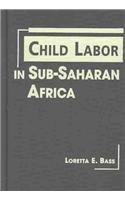 Child Labor in Sub-Saharan Africa by Loretta E. Bass | Goodreads