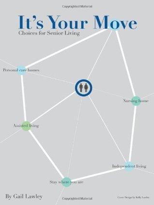 It's Your Move: Choices for Senior Living by Gail Lawley | Goodreads